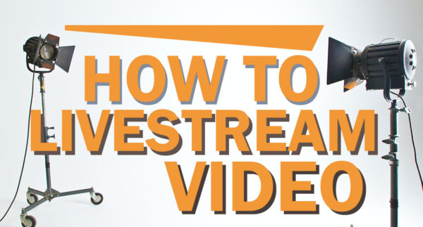 Live Streaming Guide – How to Live Stream Video